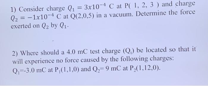 Solved 1) Consider charge Q1=3×10−4C at P(1,2,3) and charge | Chegg.com