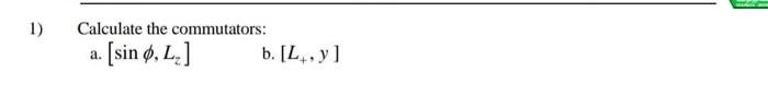 Solved 1) Calculate the commutators: [sin , L,] b. [L,y] a. | Chegg.com
