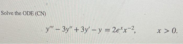 Solved Solve the ODE (CN) y′′′−3y′′+3y′−y=2exx−2,x>0 | Chegg.com