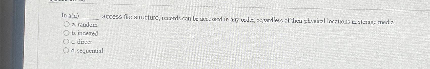 Solved In a(n)a. ﻿random access file structure, records can | Chegg.com
