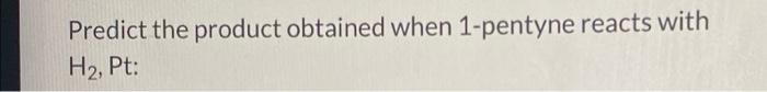 Solved Predict the product obtained when 1-pentyne reacts | Chegg.com