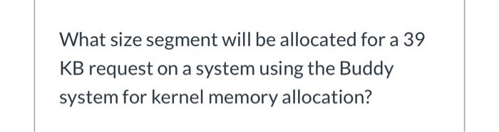 Solved What size segment will be allocated for a 39 KB | Chegg.com