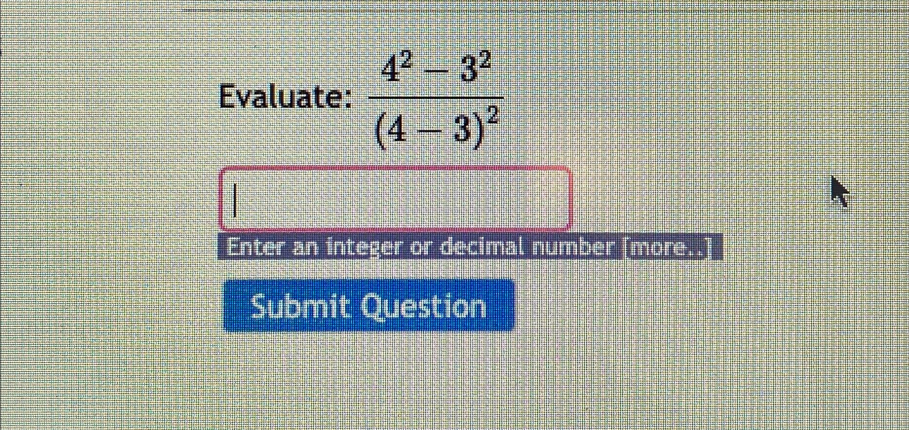 Solved Evaluate: 42-32(4-3)2Enter an inteder or decimal | Chegg.com