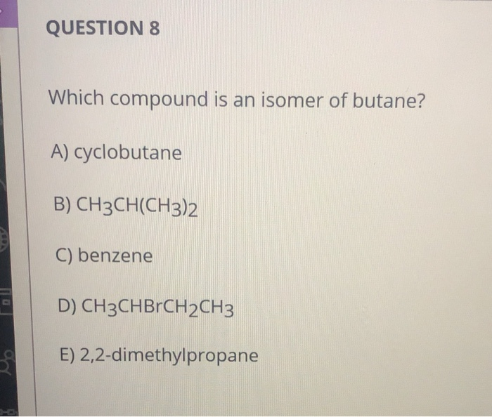 Solved QUESTION 8 Which compound is an isomer of butane? A) | Chegg.com