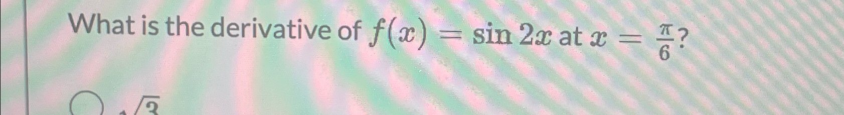 Solved What is the derivative of f(x)=sin2x ﻿at x=π6? | Chegg.com