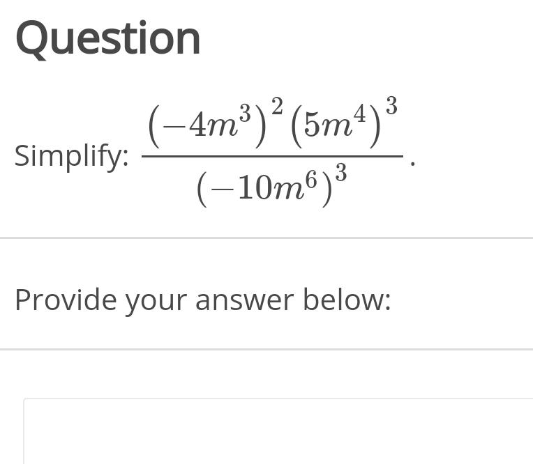 Solved QuestionSimplify: (-4m3)2(5m4)3(-10m6)3Provide your | Chegg.com