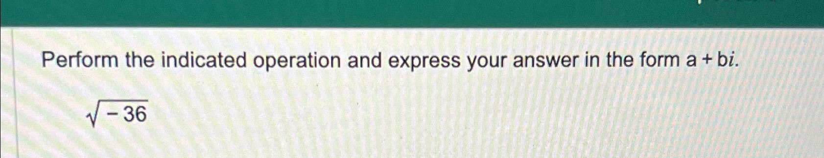 Solved Perform the indicated operation and express your | Chegg.com