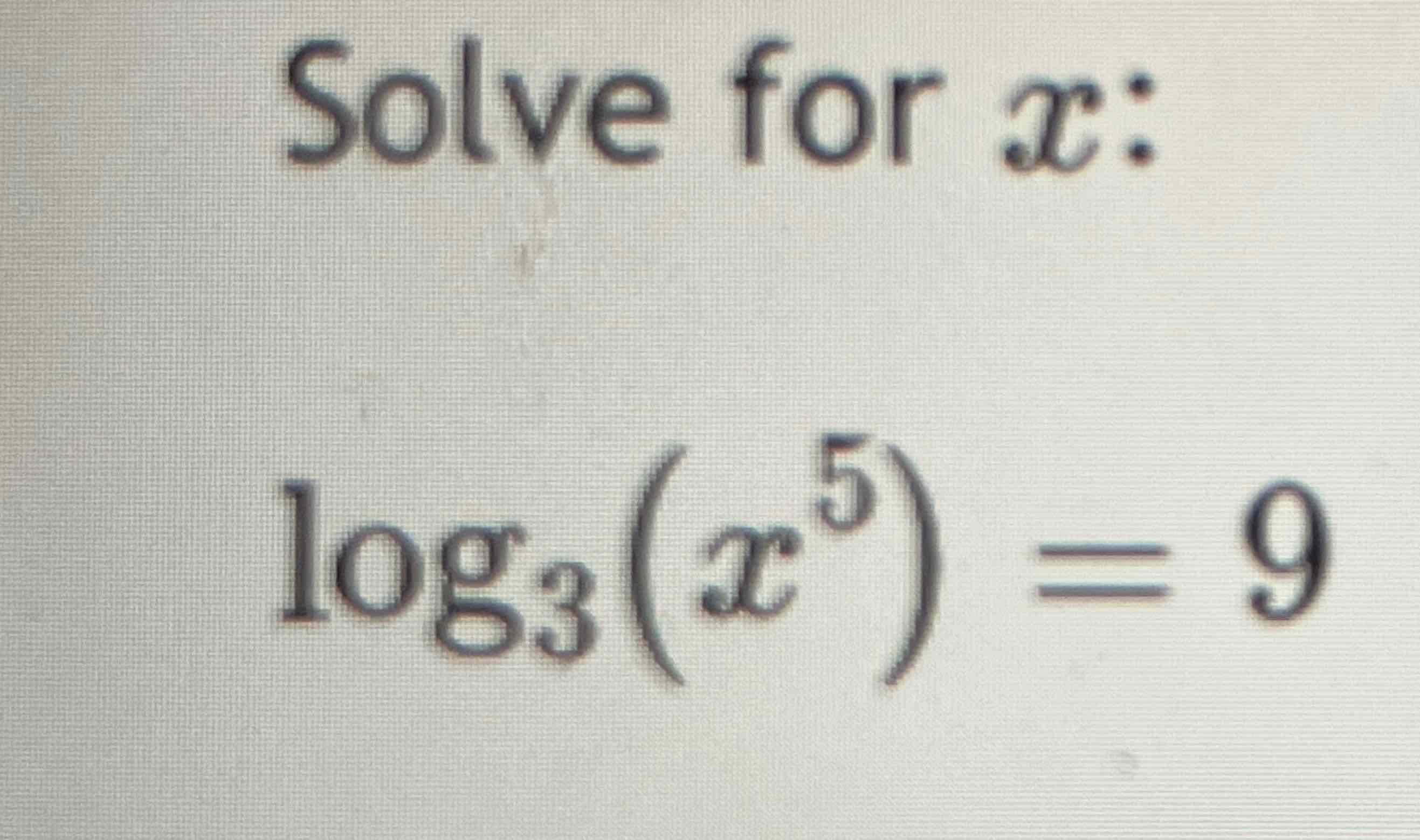 Solved Solve for x ﻿:log3(x5)=9 | Chegg.com