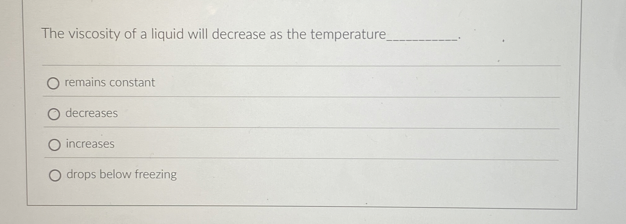 Solved The viscosity of a liquid will decrease as the | Chegg.com