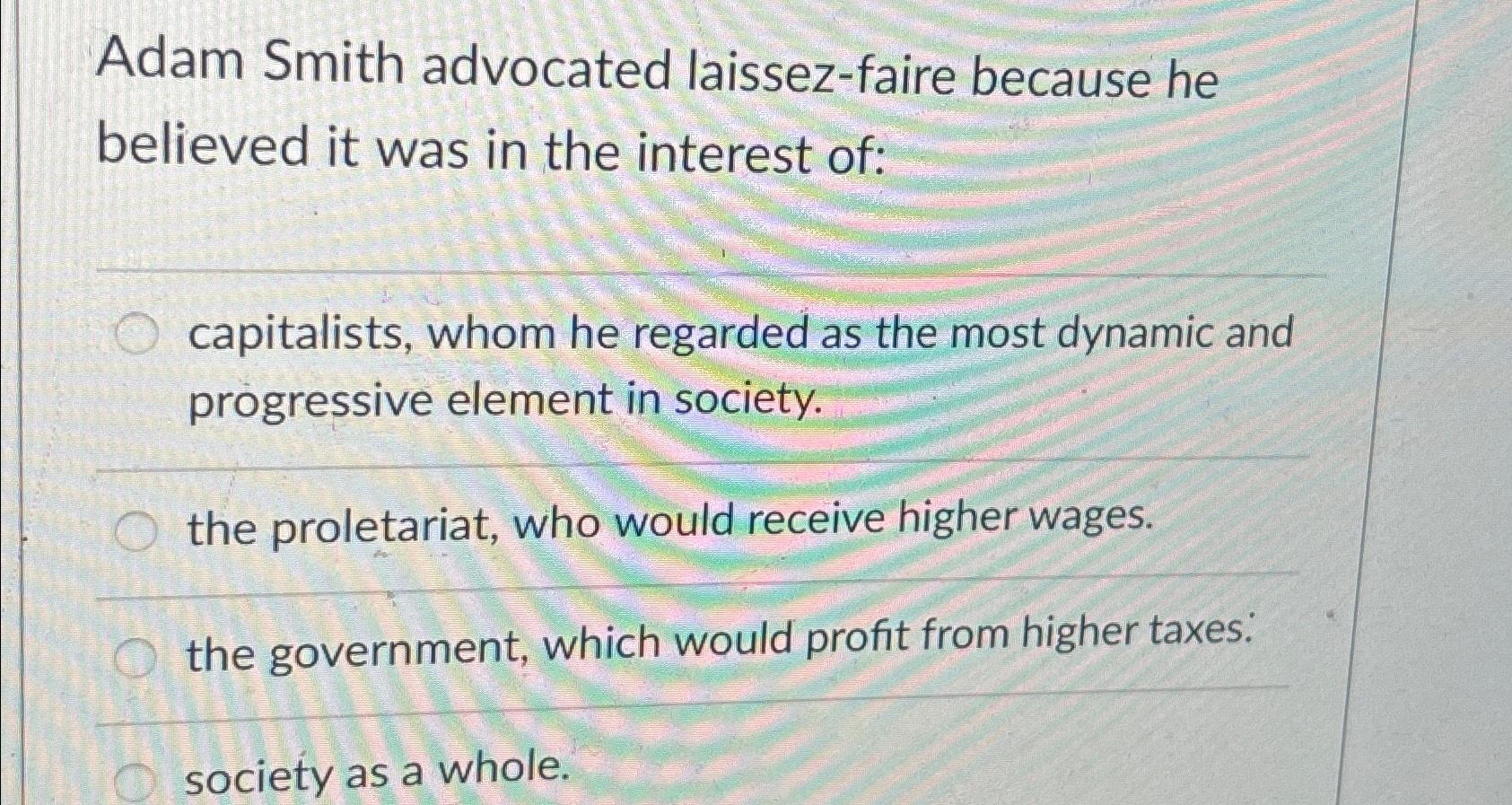 Solved Adam Smith advocated laissez-faire because he | Chegg.com
