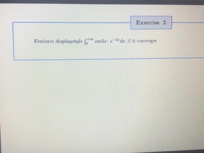 Solved Exercise 2 Evaluate displaystyle Sc* cos2x-e-24 dx, | Chegg.com