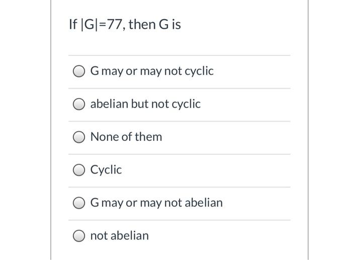 Solved If |GI=77, then G is G may or may not cyclic abelian | Chegg.com