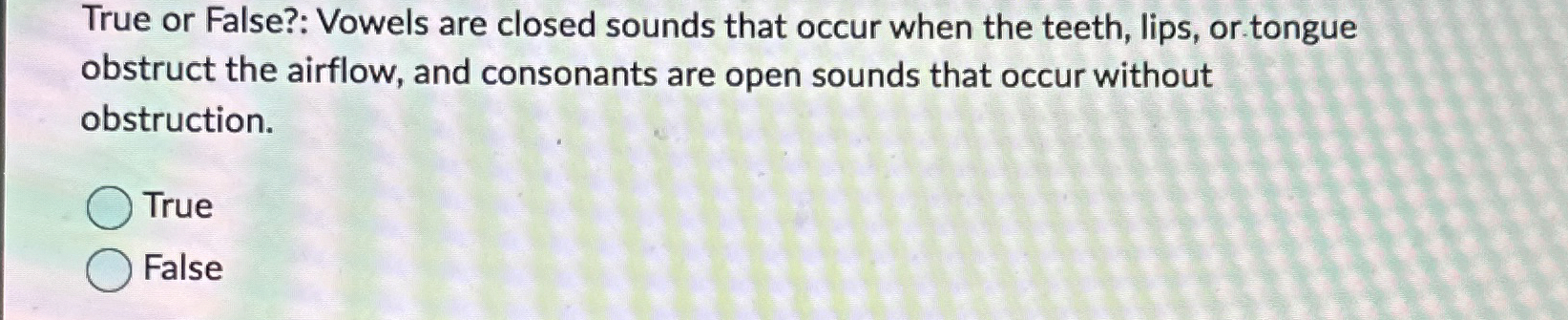 Solved True or False?: Vowels are closed sounds that occur | Chegg.com