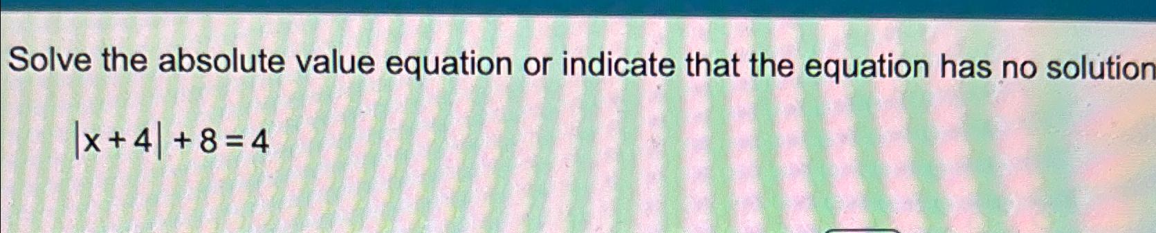 Solved Solve the absolute value equation or indicate that | Chegg.com