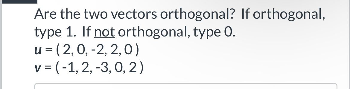Solved Are the two vectors orthogonal? If orthogonal, type | Chegg.com