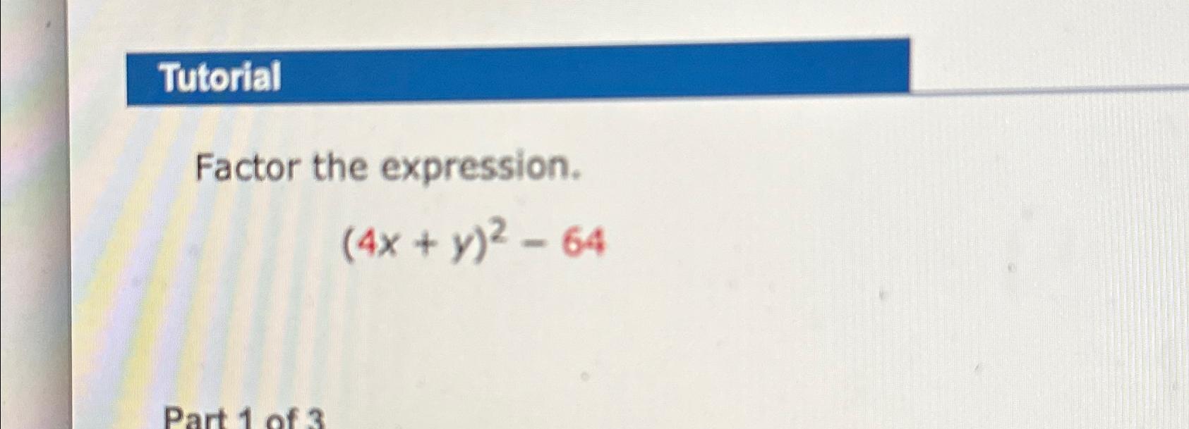 Solved TutorialFactor the expression.(4x+y)2-64 | Chegg.com