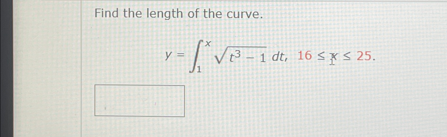 Solved Find the length of the curve.y=∫1xt3-12dt,16≤x≤25. | Chegg.com