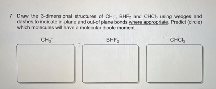 Solved 7. Draw the 3-dimensional structures of CH3,BHF2 and | Chegg.com