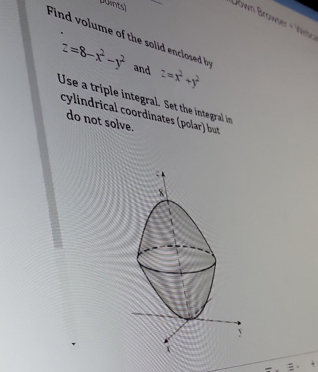 Solved Find volume of the solid enclosed by z=8−x2−y2 and | Chegg.com
