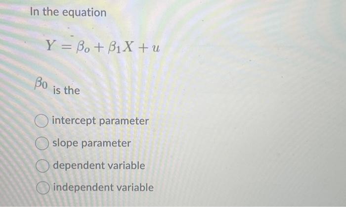 Solved In the equation Y=βo+β1X+u β0 is the intercept | Chegg.com