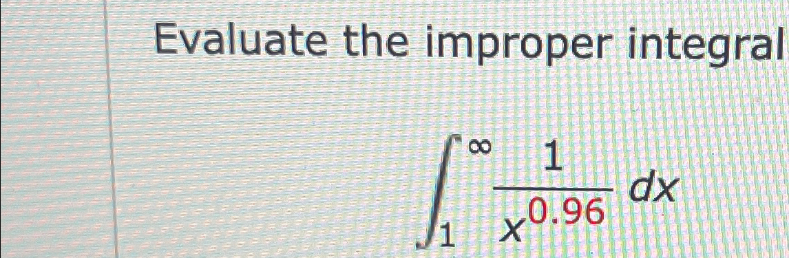 Solved Evaluate the improper integral∫1∞1x0.96dx | Chegg.com