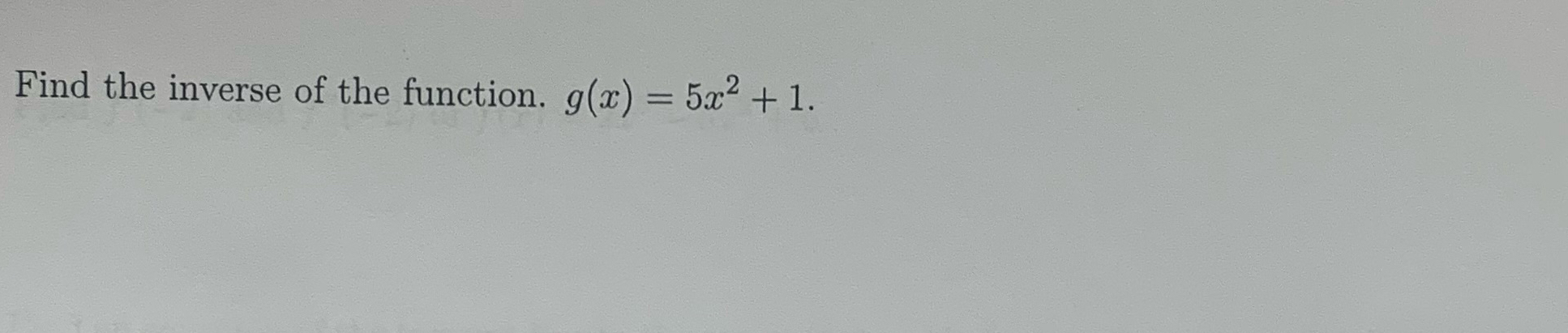 Solved Find the inverse of the function. g(x)=5x2+1. | Chegg.com
