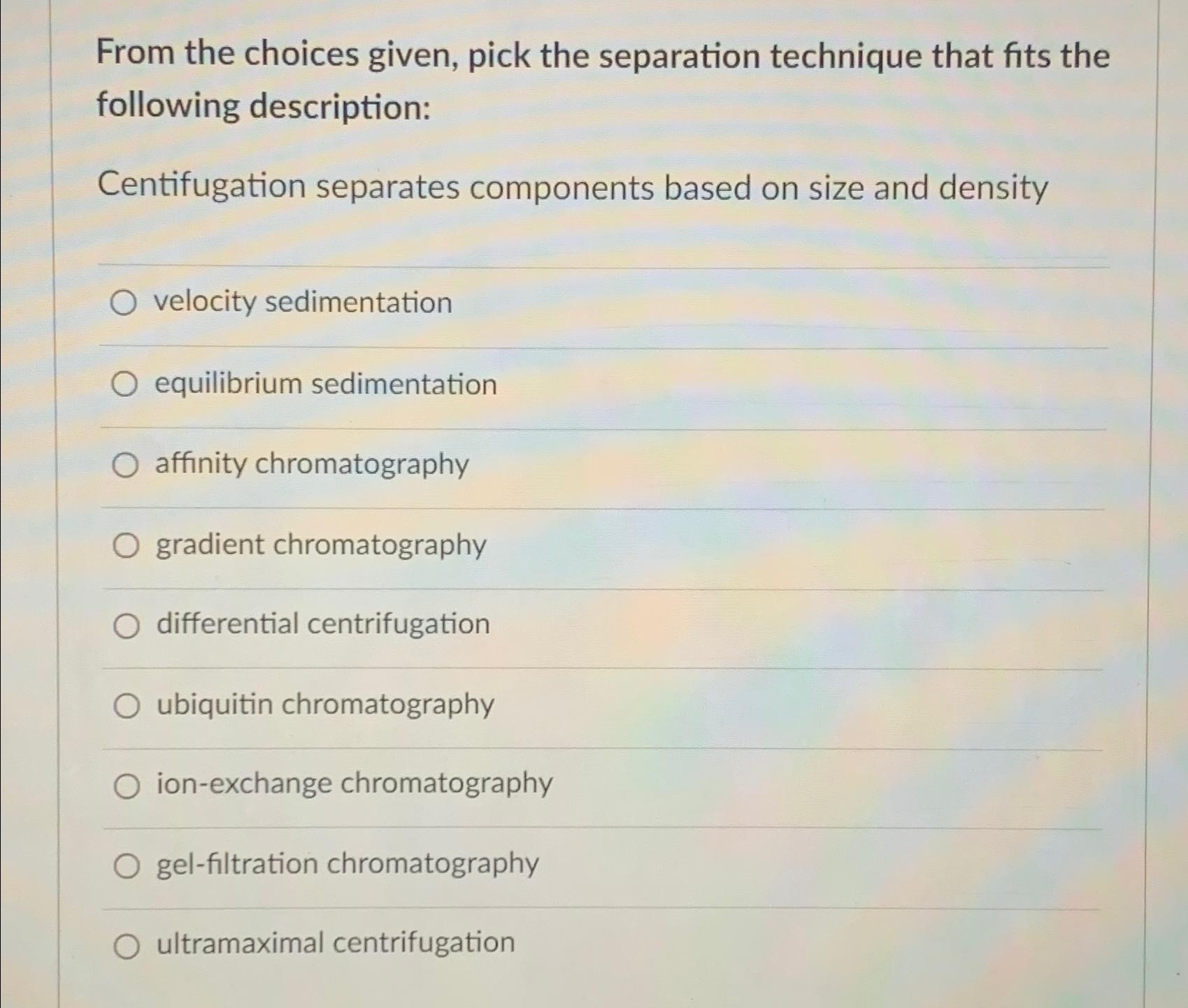 Solved From the choices given, pick the separation technique | Chegg.com