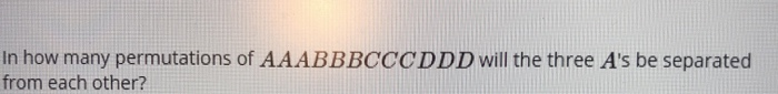 Solved In how many permutations of AAABBBCCCDDD will the | Chegg.com