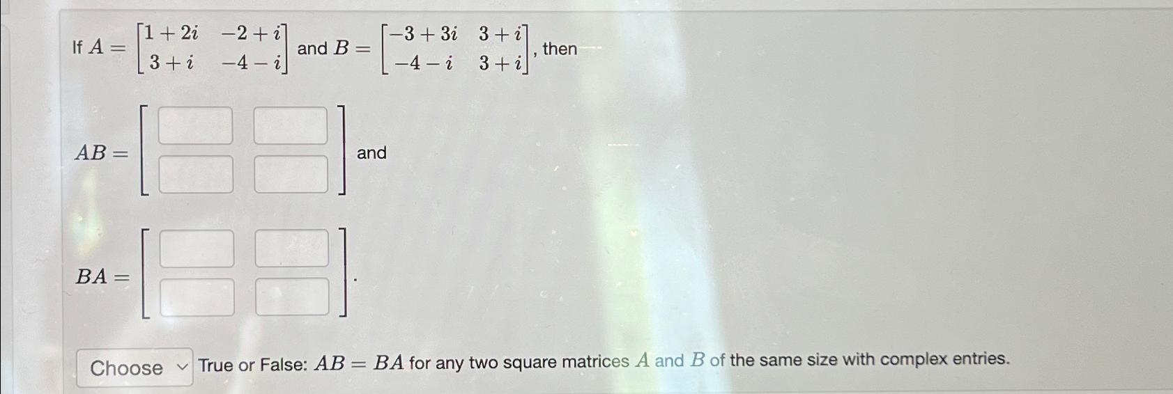 Solved If A=[1+2i-2+i3+i-4-i] ﻿and B=[-3+3i3+i-4-i3+i], | Chegg.com
