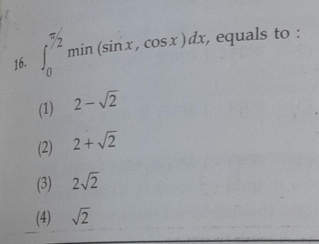 Solved 16. ∫0π/2min(sinx,cosx)dx, equals to : (1) 2−2 (2) | Chegg.com