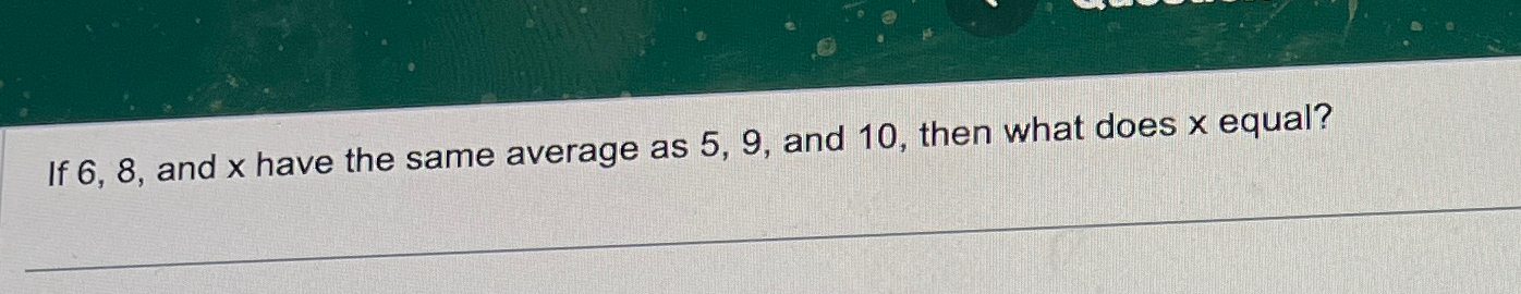 Solved If 6 8 ﻿and X ﻿have The Same Average As 5 9 ﻿and
