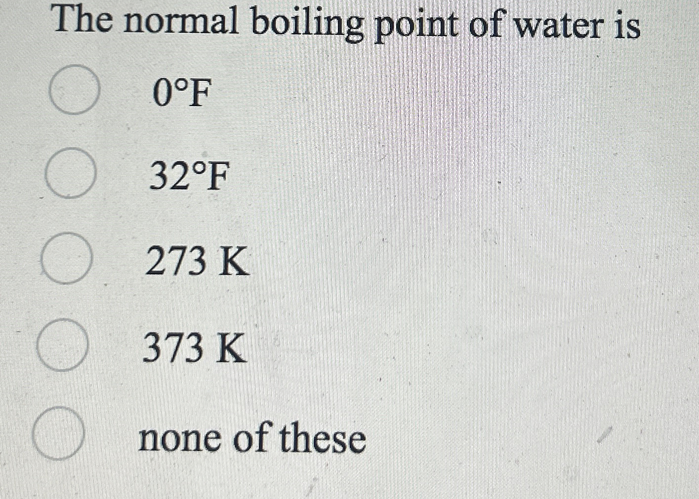 Solved The normal boiling point of water is0°F32°F273 ﻿K373 | Chegg.com