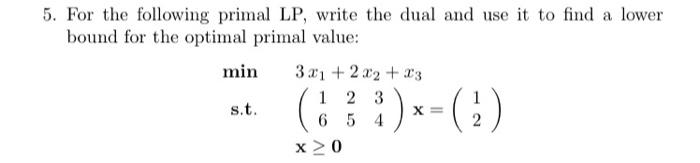 Solved 5. For the following primal LP, write the dual and | Chegg.com