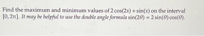 Solved Find the maximum and minimum values of 2 cos(2x) + | Chegg.com