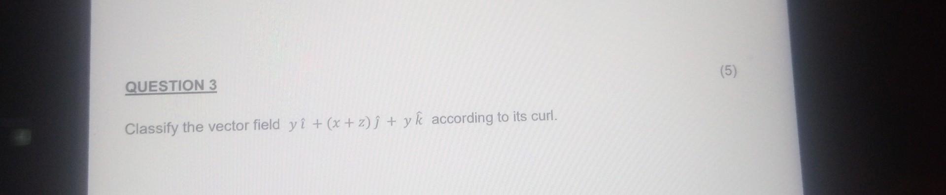 Solved QUESTION 3 (5) Classify the vector field | Chegg.com