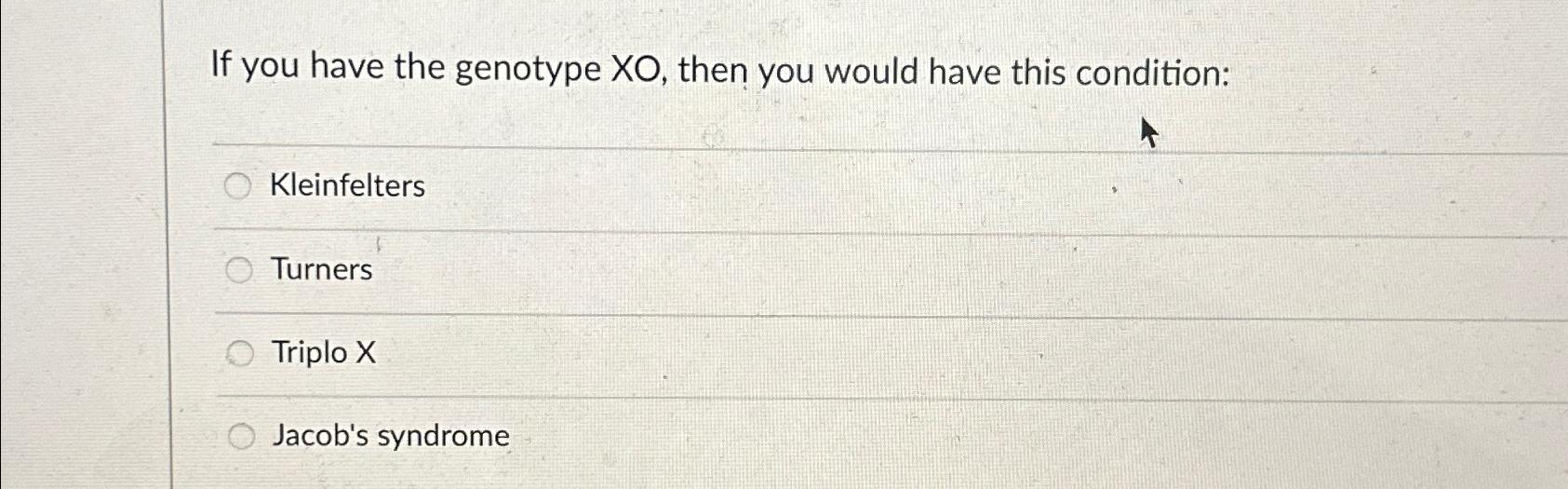 Solved If you have the genotype xO, ﻿then you would have | Chegg.com