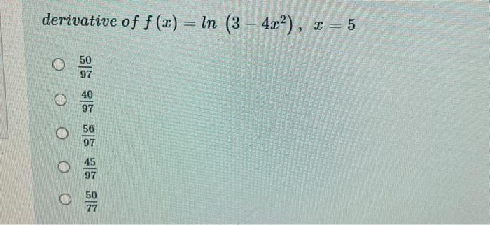 Solved derivative of f(x)=ln(3−4x2),x=5 9750 9740 9756 9745 | Chegg.com