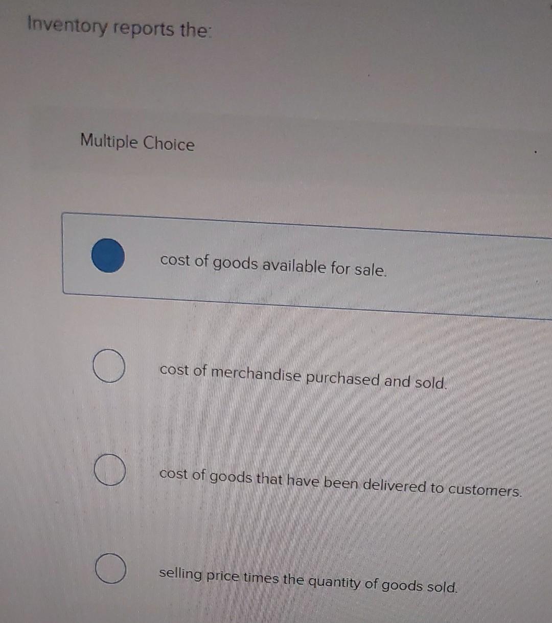 Solved Inventory reports the: Multiple Choice cost of goods | Chegg.com