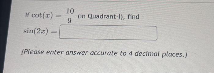 Solved If cot(x)=910 (in Quadrant-1), find sin(2x)= (Please | Chegg.com