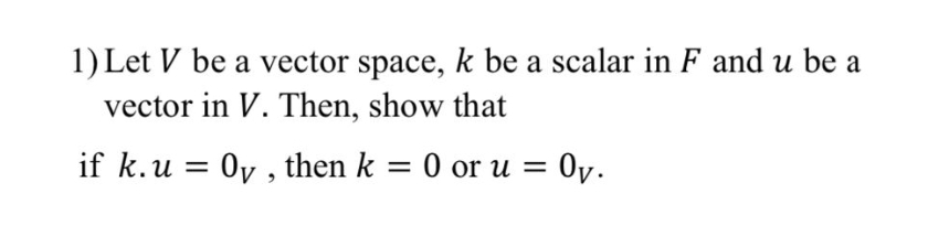 Solved Let V be a vector space, k be a scalar in F and u | Chegg.com Solved Let V be a vector space, k be a scalar in F and u | Chegg.com