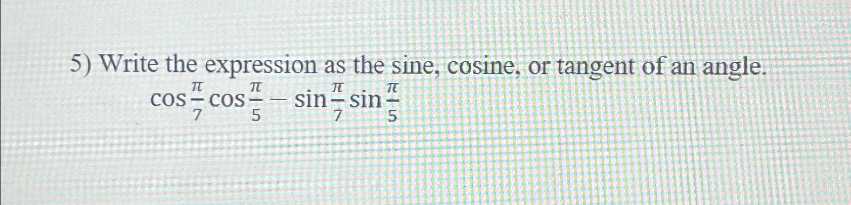 Solved Write the expression as the sine, ﻿cosine, or tangent | Chegg.com