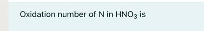 Solved Oxidation number of N in HNO3 is | Chegg.com