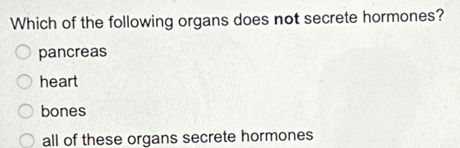 Solved Which of the following organs does not secrete | Chegg.com