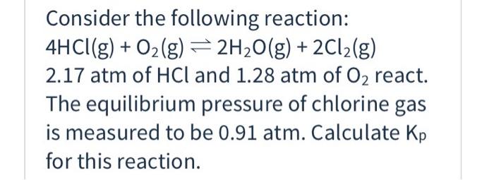 Solved Consider the following reaction: 4HCl(g) + O2(g) = | Chegg.com