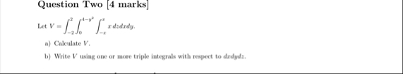 Solved Question Two [4 ﻿marks]Let V=∫-22∫04-y2∫-xxxdzdxdy.a) | Chegg.com