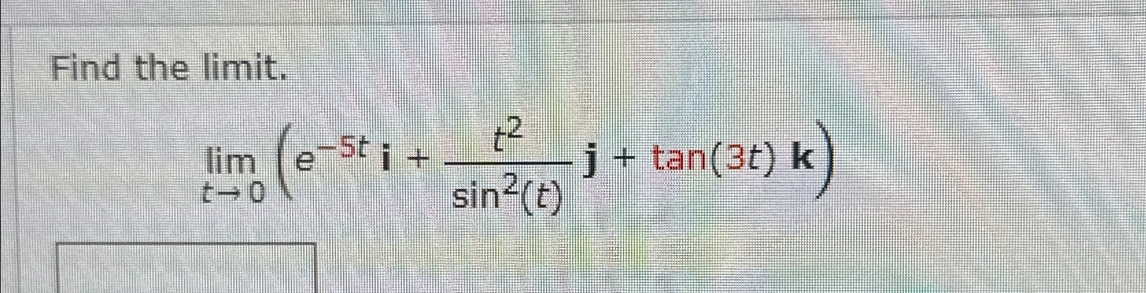 Solved Find the limit.limt→0(e-5ti+t2sin2(t)j+tan(3t)k) | Chegg.com