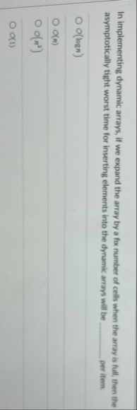 Solved In implementing dynamic arrays, if we expand the | Chegg.com
