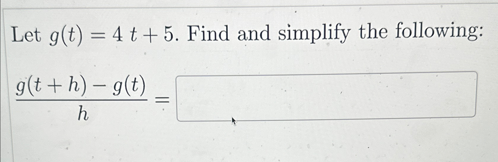 Solved Let g(t)=4t+5. Find and simplify the | Chegg.com Solved Let g(t)=4t+5. Find and simplify the | Chegg.com