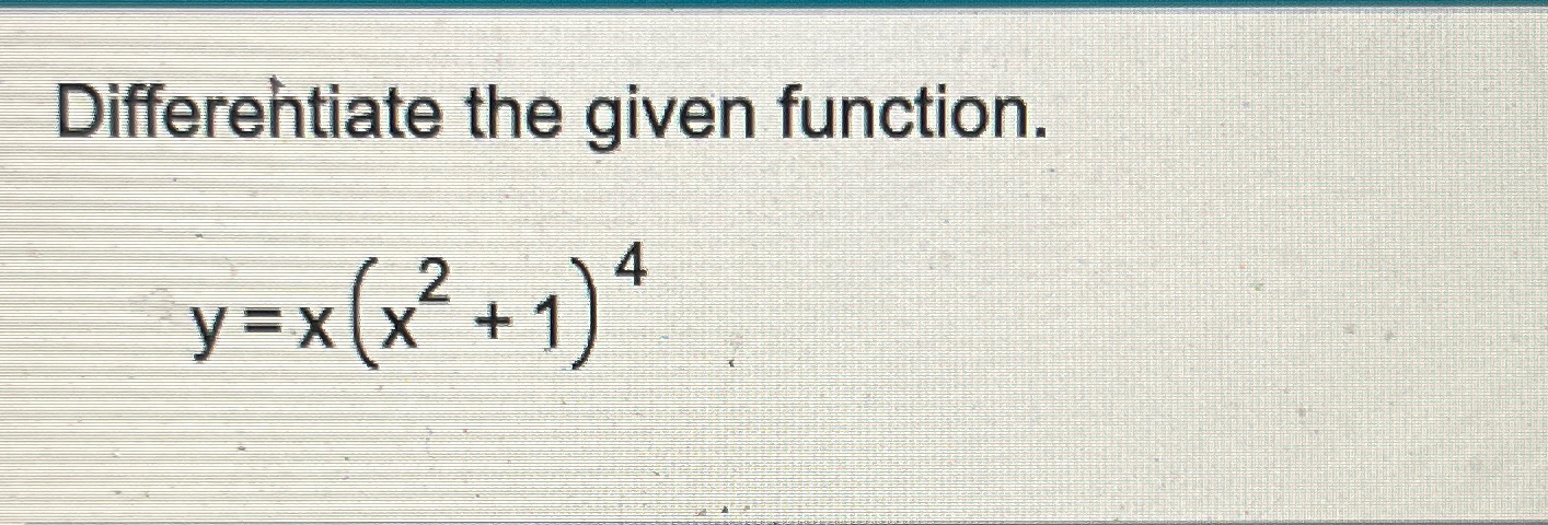 Solved Differentiate the given function.y=x(x2+1)4 | Chegg.com