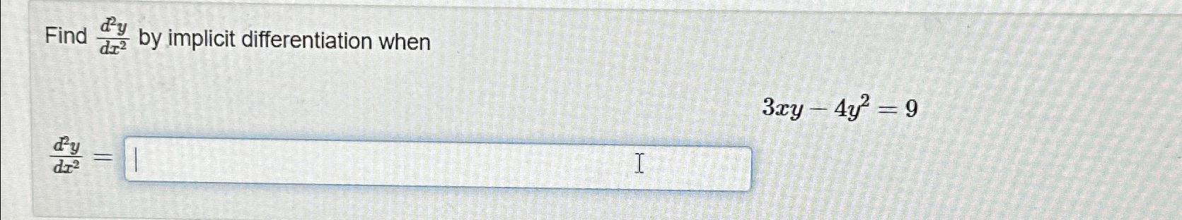 Solved Find d2ydx2 ﻿by implicit differentiation | Chegg.com